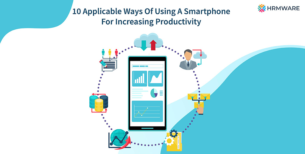 Smartphone For Increasing Productivity 10 Applicable Ways Of Using